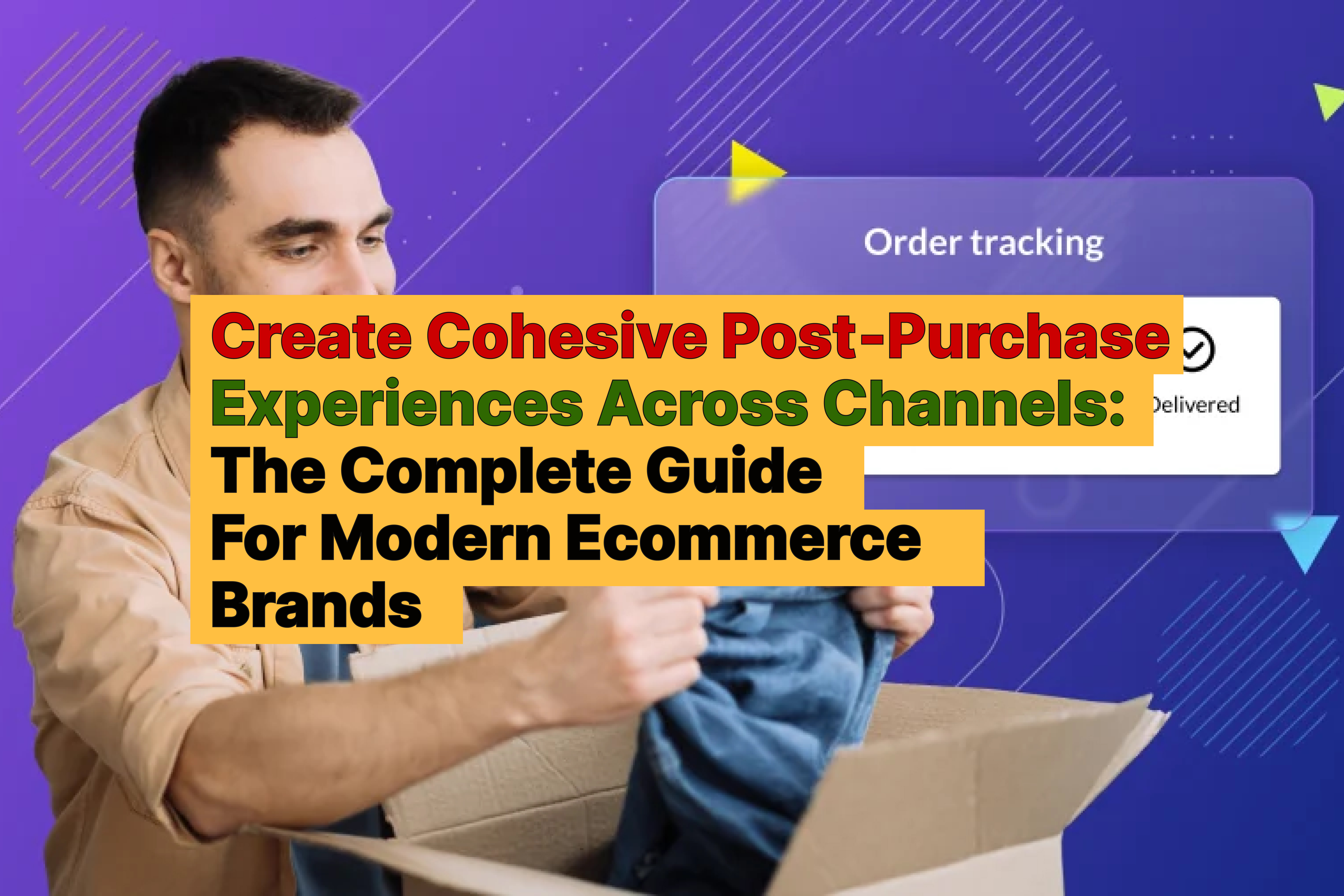 Create Cohesive Post‑Purchase Experiences Across Channels: The Complete ...
